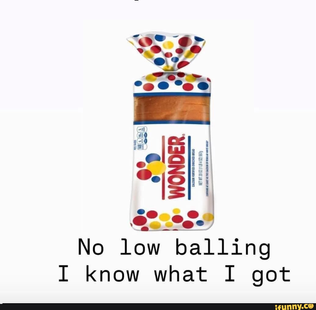 No low balling I know what I got - iFunny