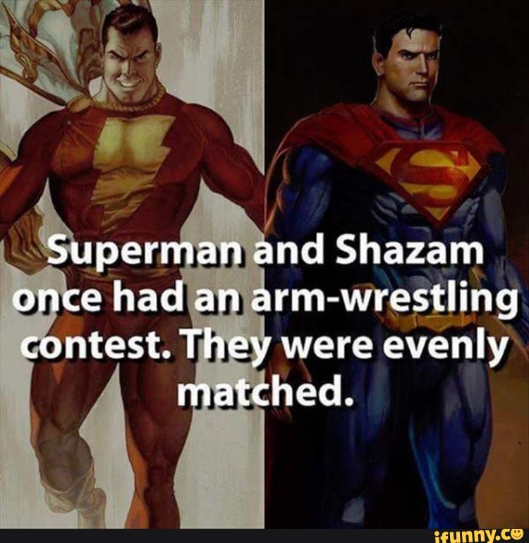 Superman and Shazam once had an arm-wrestling contest. They were evenly ...