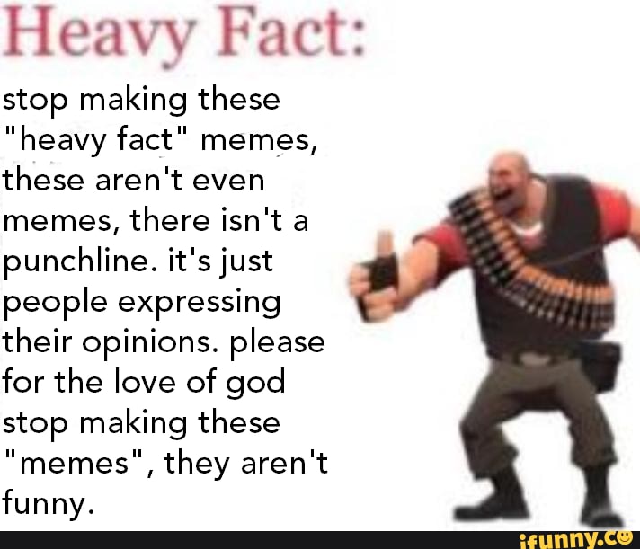 Heavy Fact: stop making these "heavy fact" memes, these aren't even ...