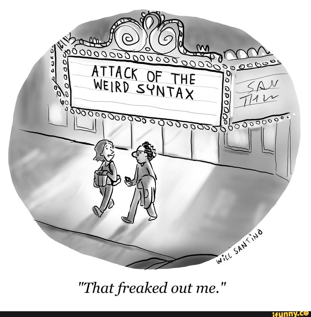 ATTACK OF THE SYNTAX WEIRD. "That freaked out me." - iFunny