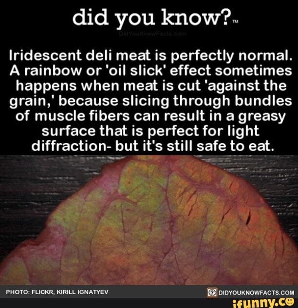 Did you know?. Iridescent deli meat is perfectly normal. A rainbow or ...