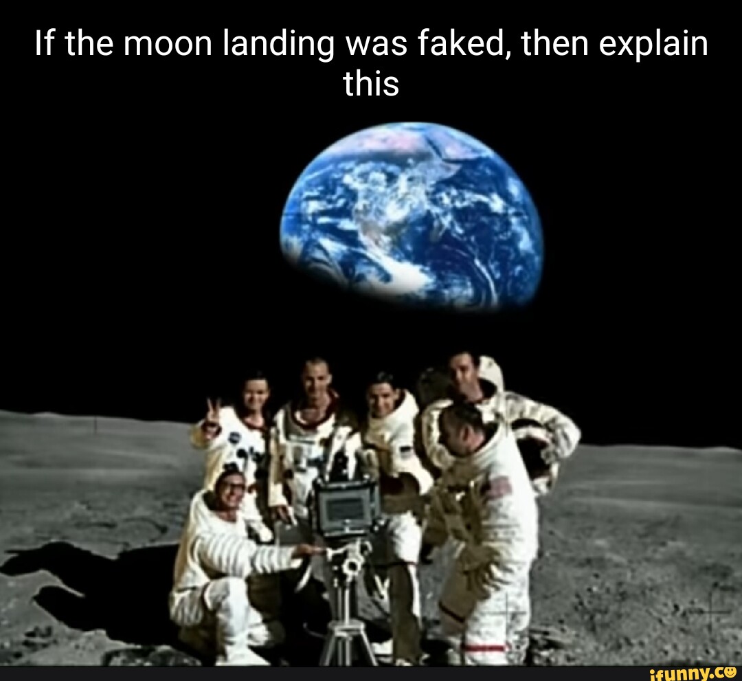 If the moon landing was faked, then explain this org 4 - iFunny