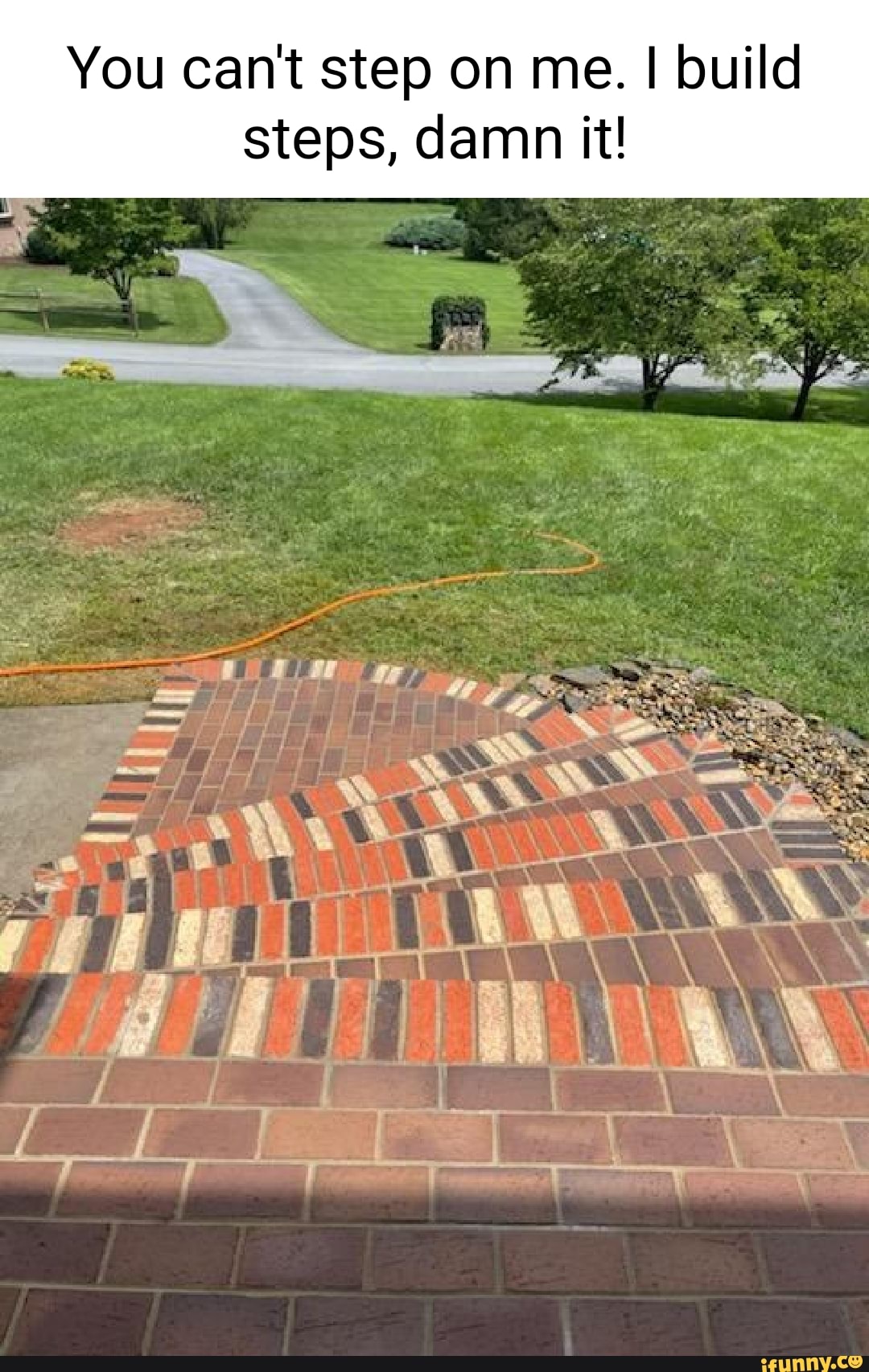 You can't step on me. I build steps, damn it! - iFunny