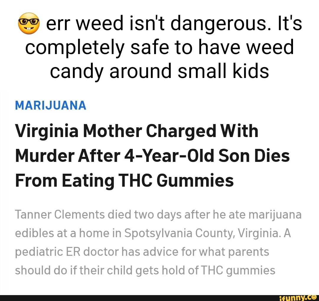 Se err weed isn't dangerous. It's completely safe to have weed candy ...