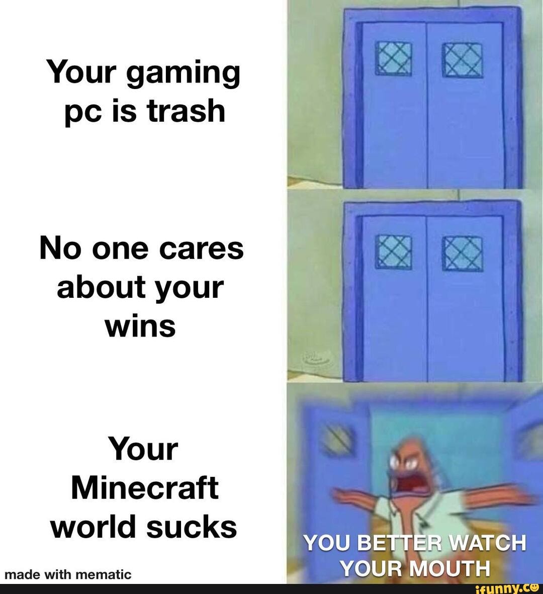 Your gaming pc is trash No one cares about your wins Your Minecraft Id ...