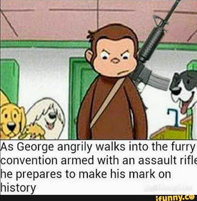 As George angrily walks into the furry convention armed with an assault ...