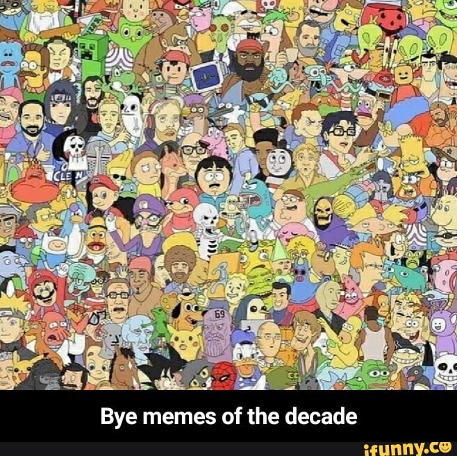 Bye memes of the decade - Bye memes of the decade - iFunny