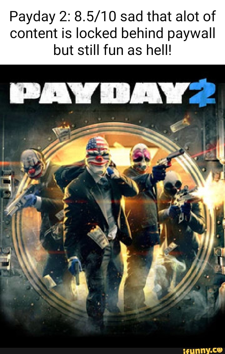 Payday 2: sad that alot of content is locked behind paywall but still ...