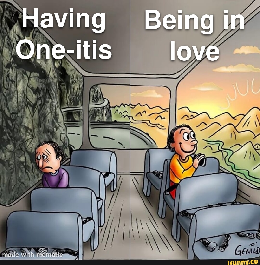Having I Being in One-itis love - iFunny