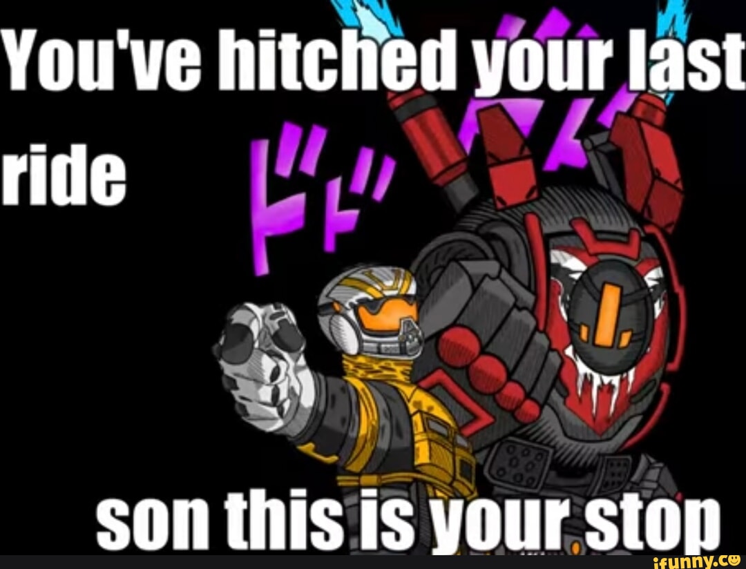 You've hitched your last ride son this is your ston - iFunny