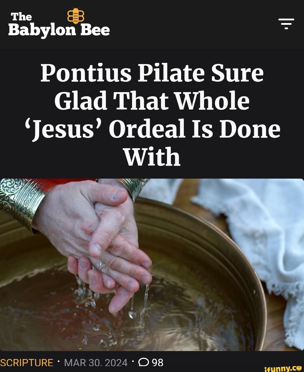 He Babylon Bee Pontius Pilate Sure Glad That Whole 'Jesus' Ordeal Is ...
