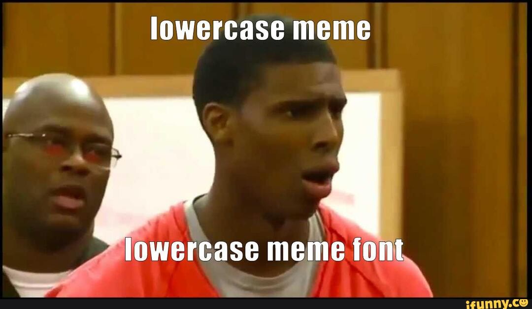 Lowercase meme lowercase font - iFunny
