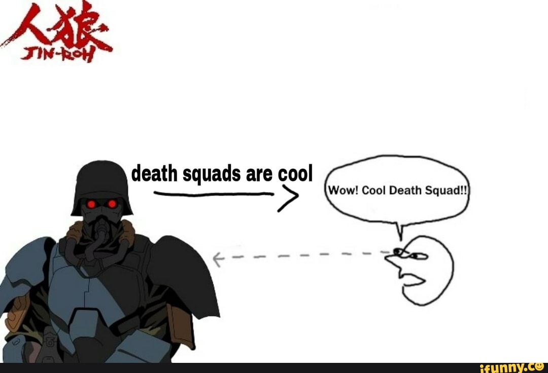 AXE. death squads are cool Wow! Cool Death Squad!! - iFunny