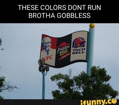 THESE COLORS DONT RUN BROTHA GOBBLESS - iFunny