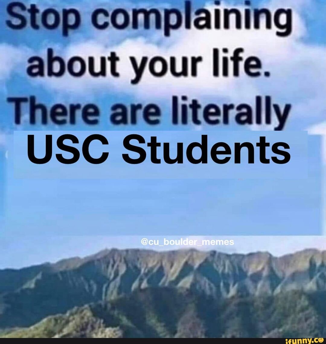 Stop complaining about your life. There are literally USC Students @cu ...