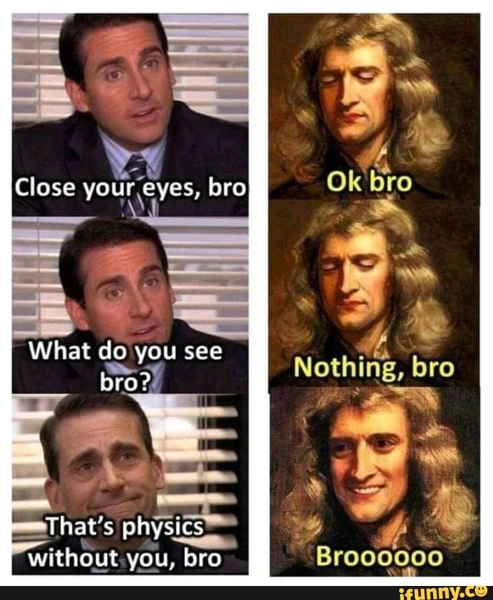 Close your eyes, bro What do you see bro? That's physics without you ...