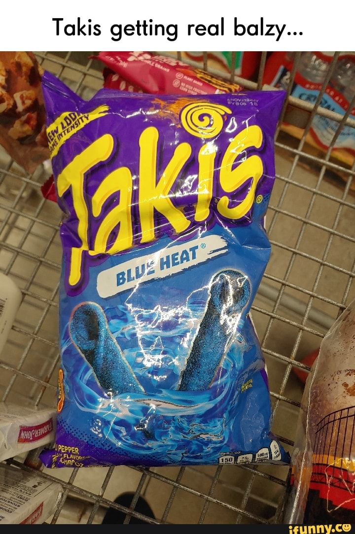 Takis getting real balzy... - iFunny