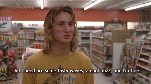 All need are some tasty waves, a cool buzz, and I'm fine. - America’s ...