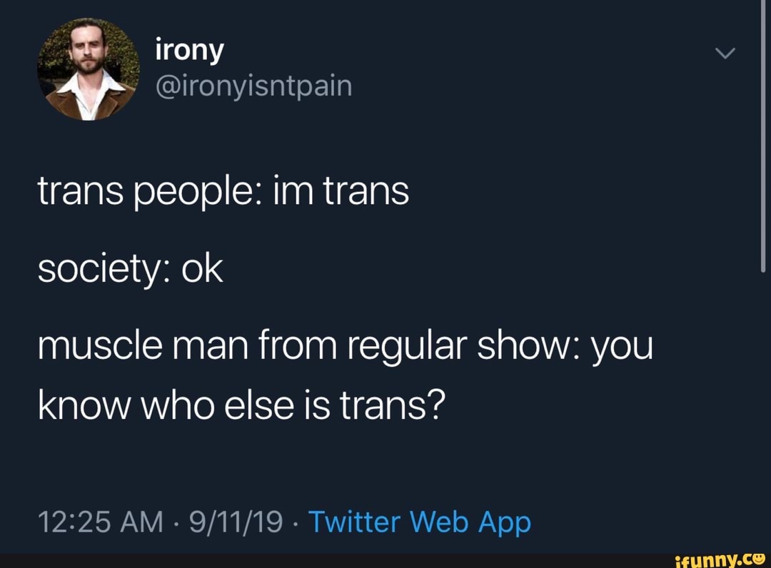 Muscle man from regular show: you know who else is trans? 12:25 AM ~ 9 ...