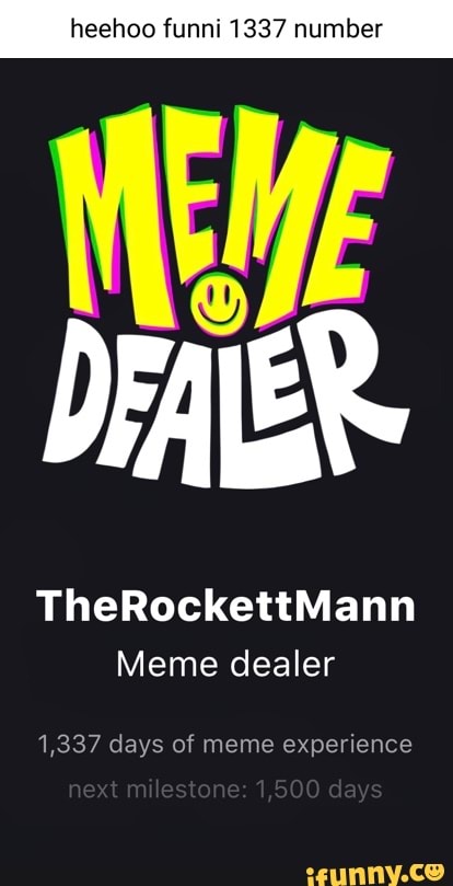 Heehoo funni 1337 number MEME TheRockettMann Meme dealer 1,337 days of ...