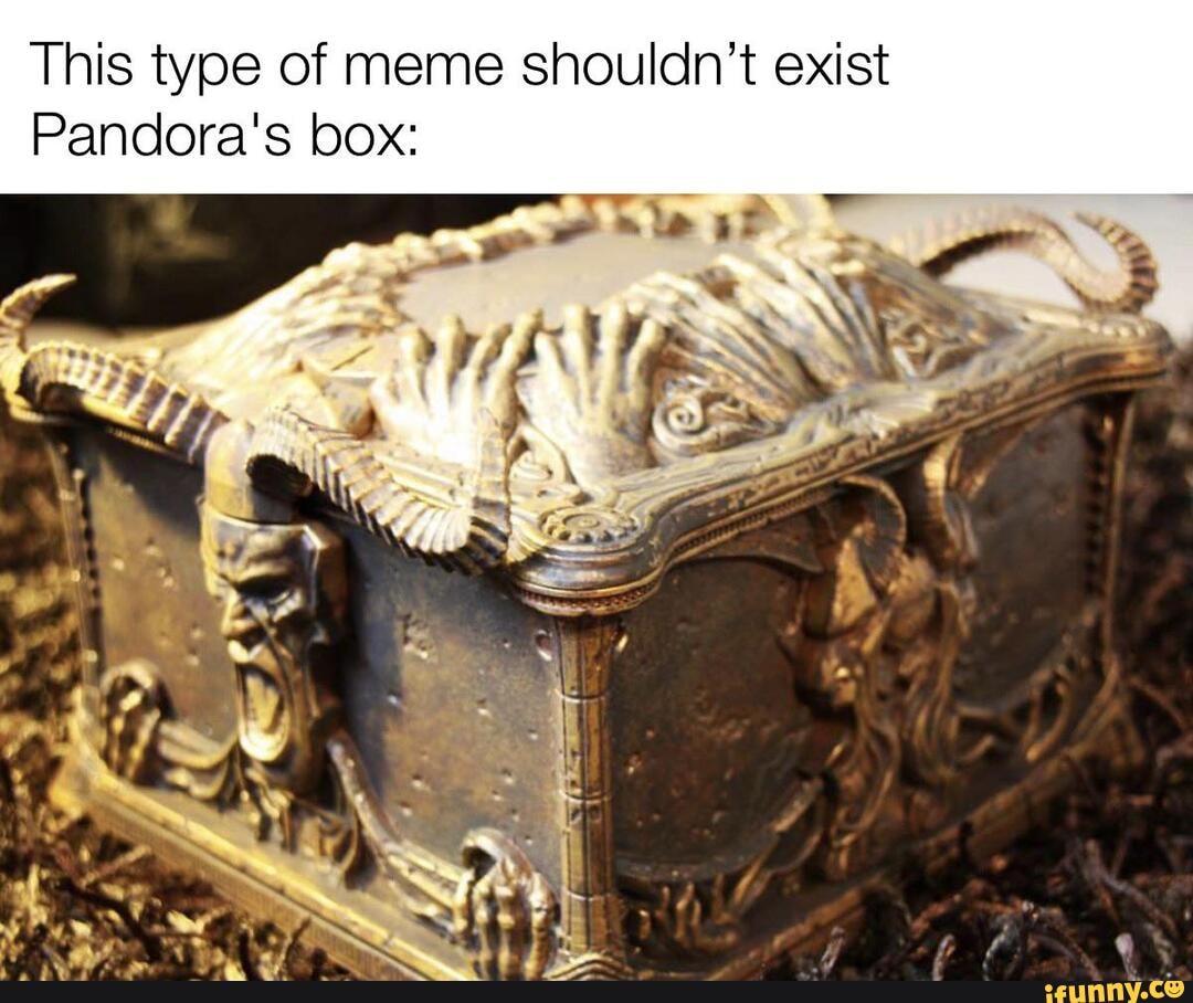 This type of meme shouldn't exist Pandora's box: - iFunny