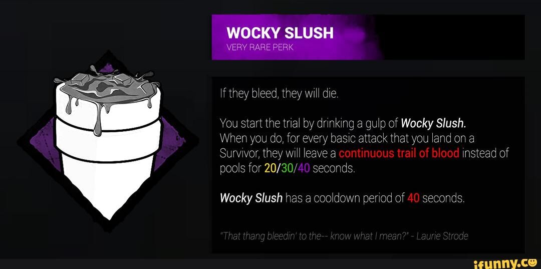 WOCKY SLUSH VERY RARE PERK If they bleed, they will die. You start the ...