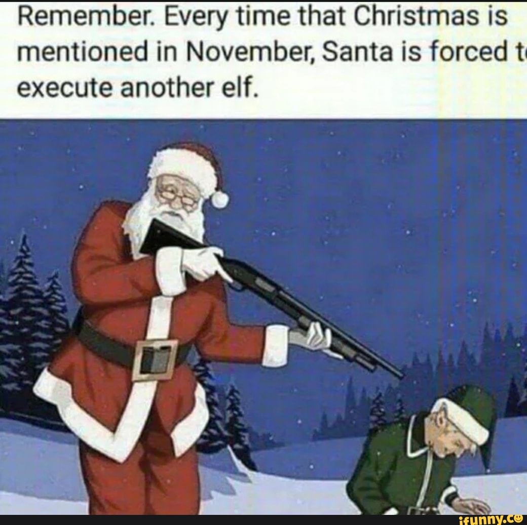 Remember. Every time that Christmas is mentioned in November, Santa is ...