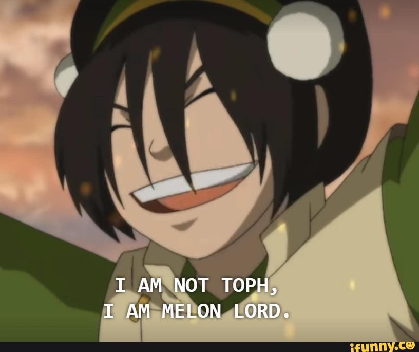 I AM NOT TOPH, I AM MELON LORD. - iFunny