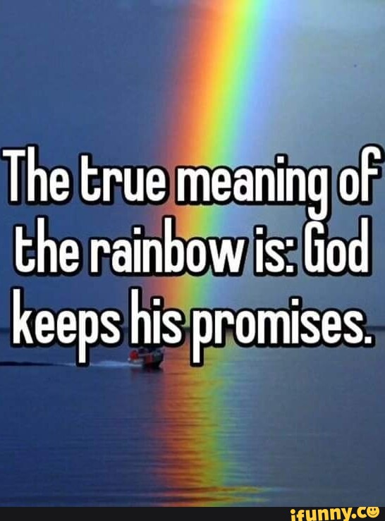 The true meaning of the rainbow is: God keeps his promises. - iFunny