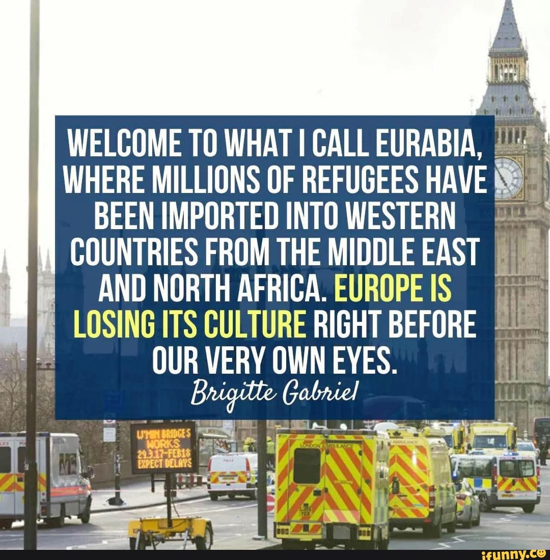 WELCOME TO WHAT I CALL EURABIA, WHERE MILLIONS OF REFUGEES HAVE BEEN ...