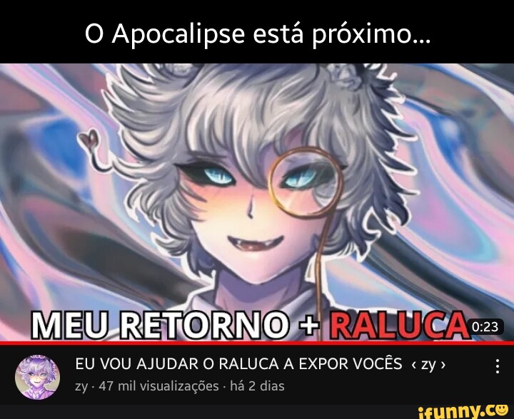 O Apocalipse está próximo... & EU VOU AJUDAR O RALUCA A EXPOR VOCÊS ...