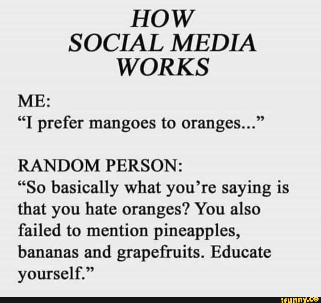 HOW SOCIAL MEDIA WORKS "TI prefer mangoes to oranges..." RANDOM PERSON ...