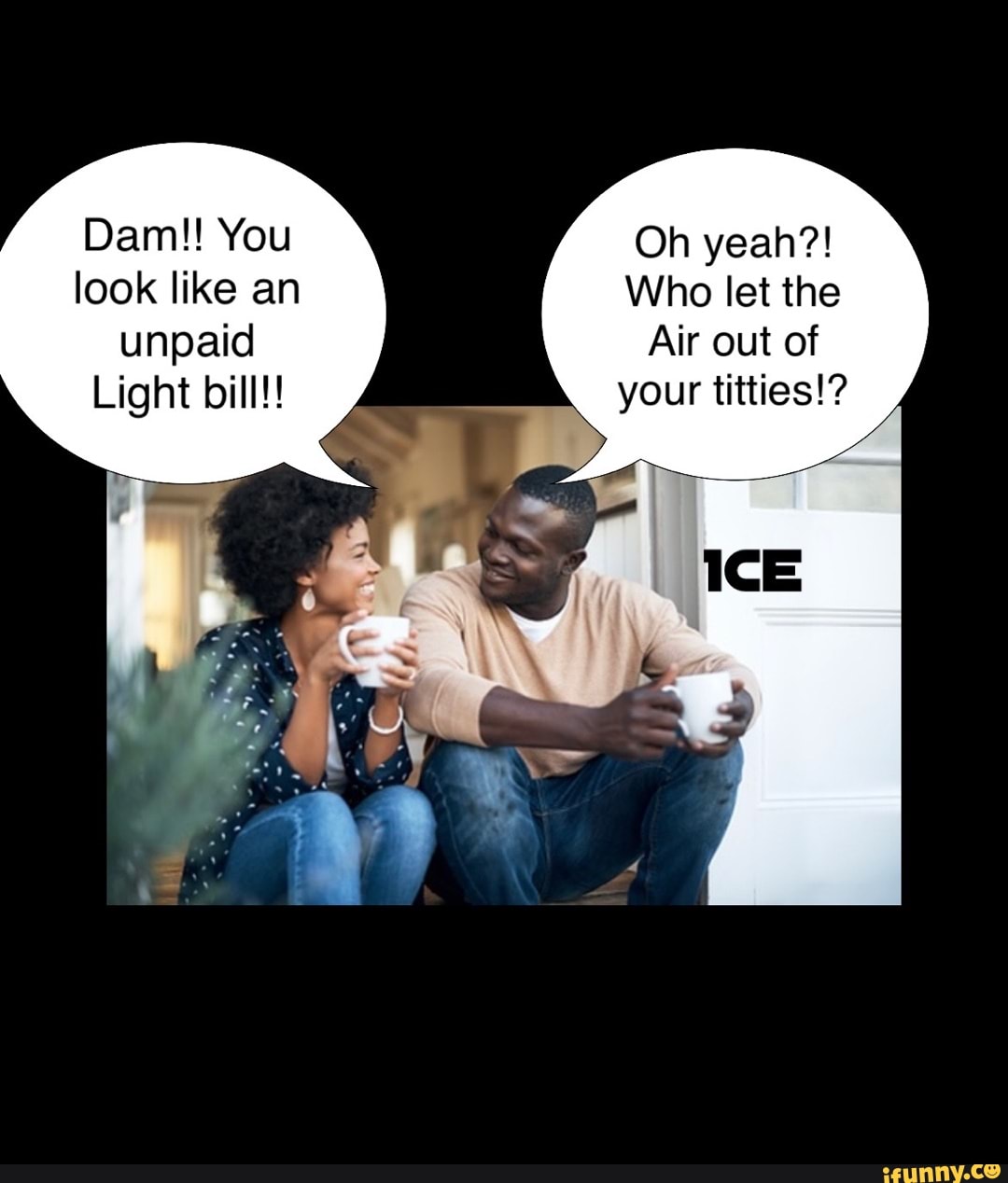 Dam!! You Oh yeah?! look like an Who let the unpaid Air out of Light ...