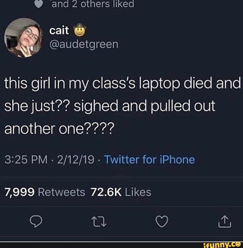 This girlin my class's laptop died and she just?? sighed and pulled out ...