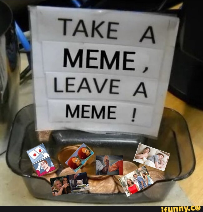 TAKE A MEME , LEAVE MEME - iFunny