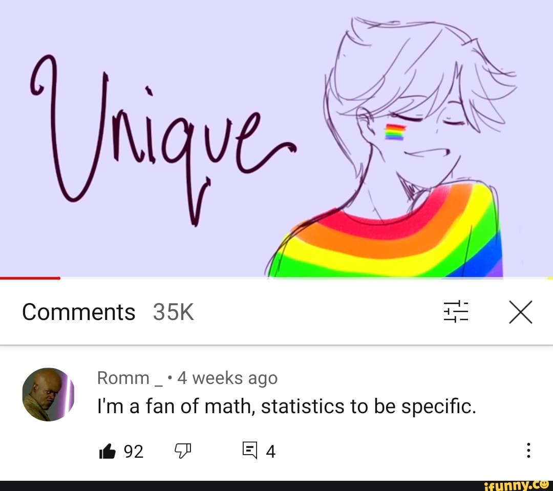 Unique- Comments Romm 4 weeks ago I'm a fan of math, statistics to be ...