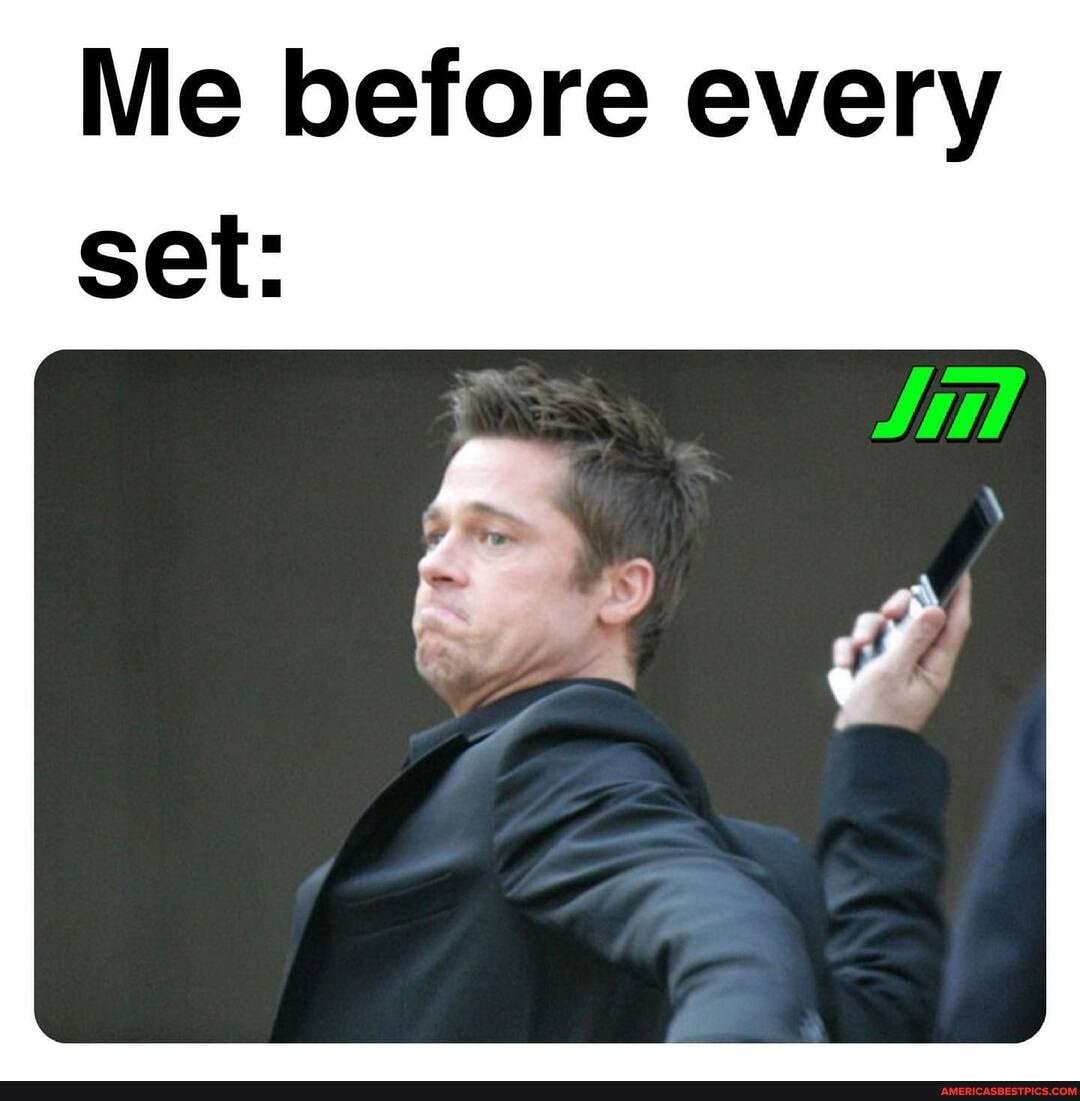 Me before every set: - America’s best pics and videos