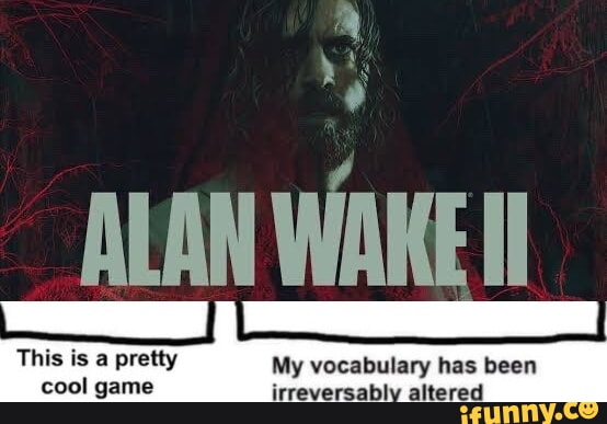 ALAN WAKE II This is a pretty My vocabulary has been cool game ...