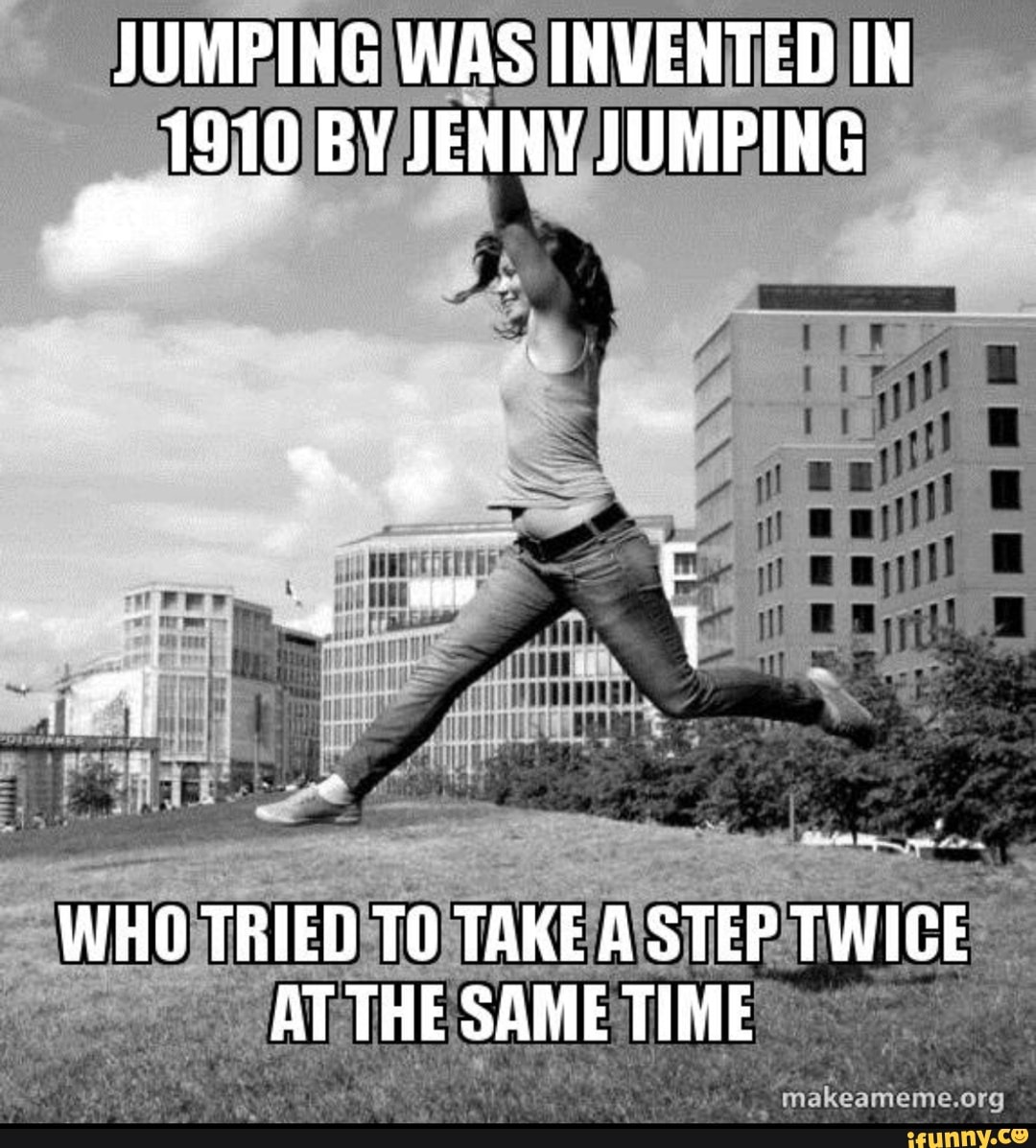 JUMPING WAS INVENTED IN 1910 BY JENNY JUMPING WHO TRIED TO TAKE A STEP ...