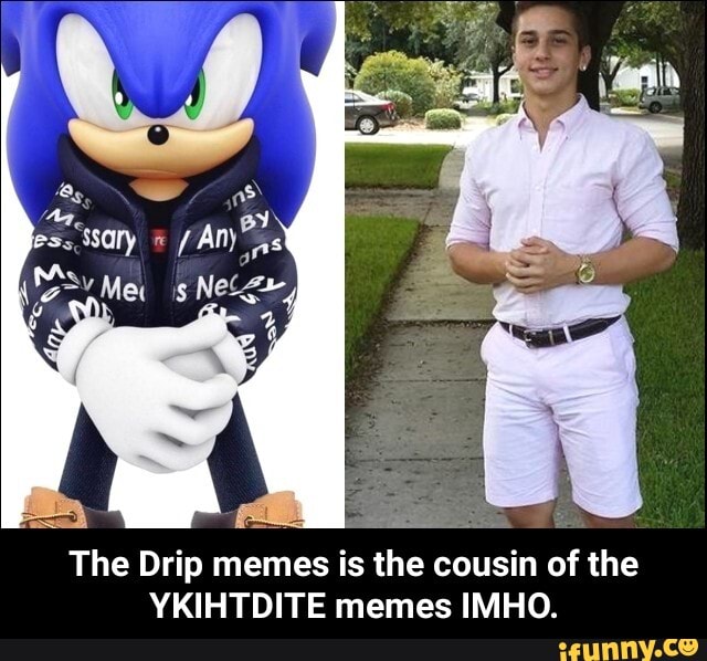 The Drip memes is the cousin of the YKIHTDITE memes IMHO. - The Drip ...