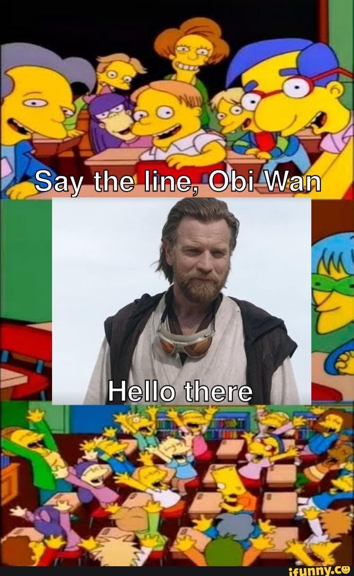Say the line, Obi Wan Hello there - iFunny