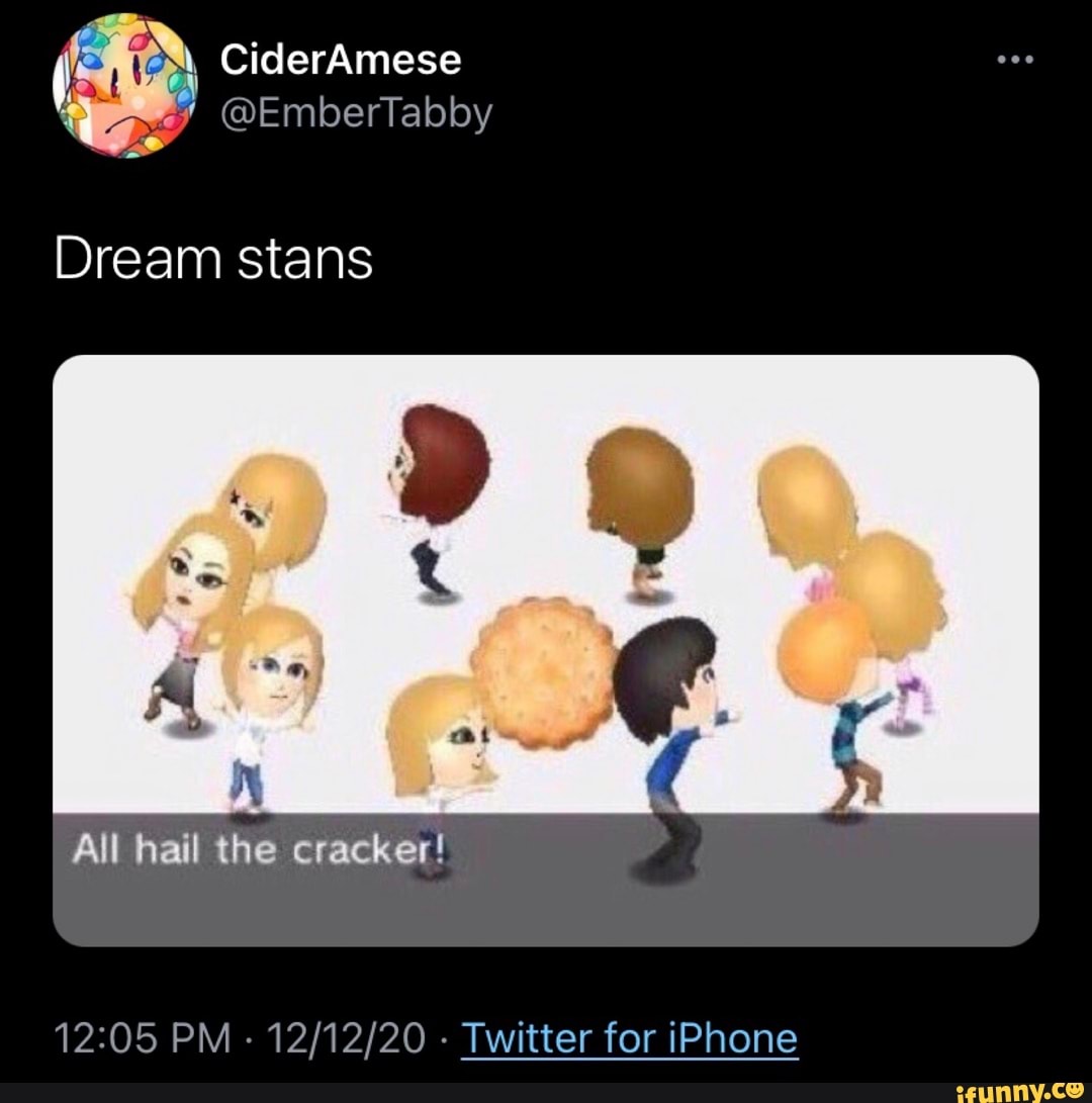 CiderAmese Dream stans All hail the cracker! PM - Twitter for iPhone ...