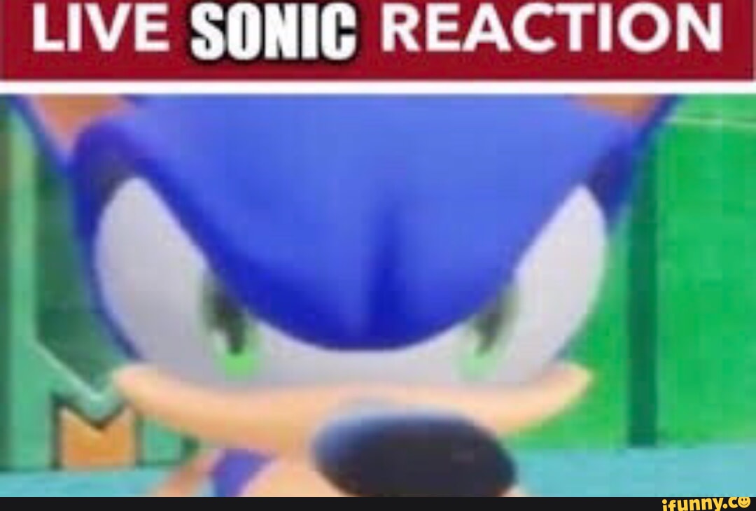 LIVE SONIC REACTION - iFunny