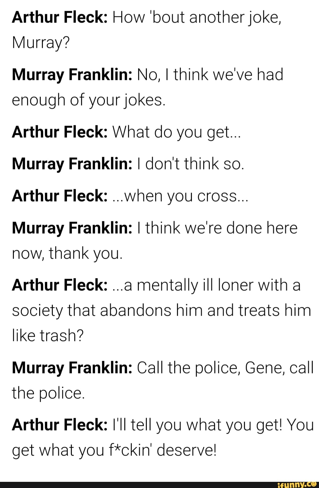 Arthur Fleck: How 'bout anotherjoke, Murray? Murray Franklin: No, I ...