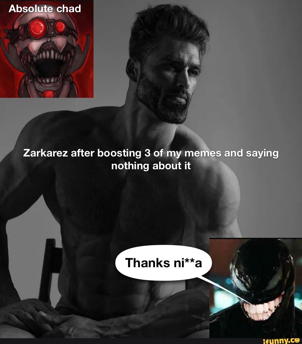 Absolute chad Zarkarez after boosting 3 of my memes and saying nothing about it Thanks - iFunny