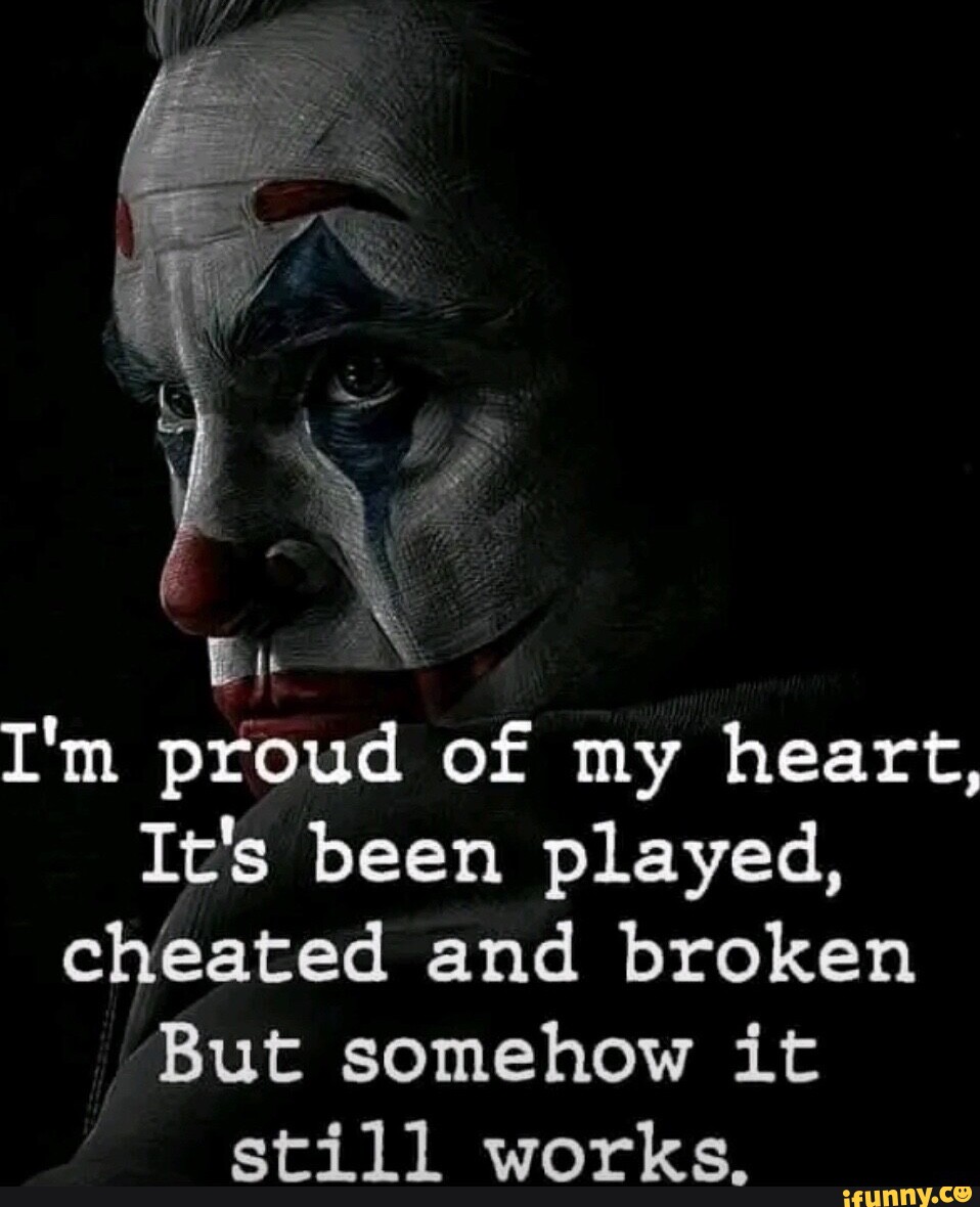 I'm proud of my heart, It's been played, cheated and broken But somehow ...