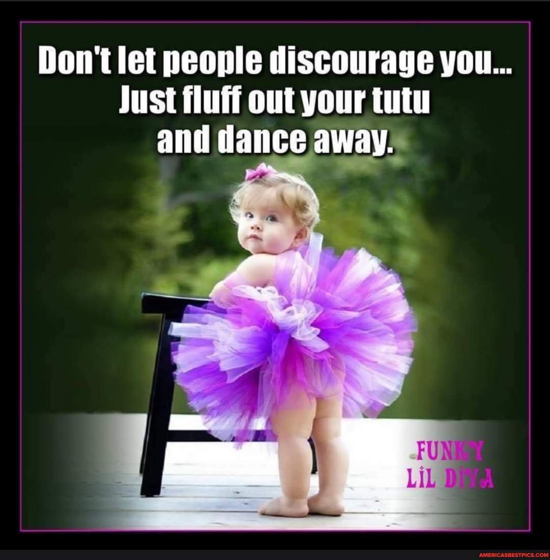 Don't let people discourage you... Just fluff out your tutu and dance ...