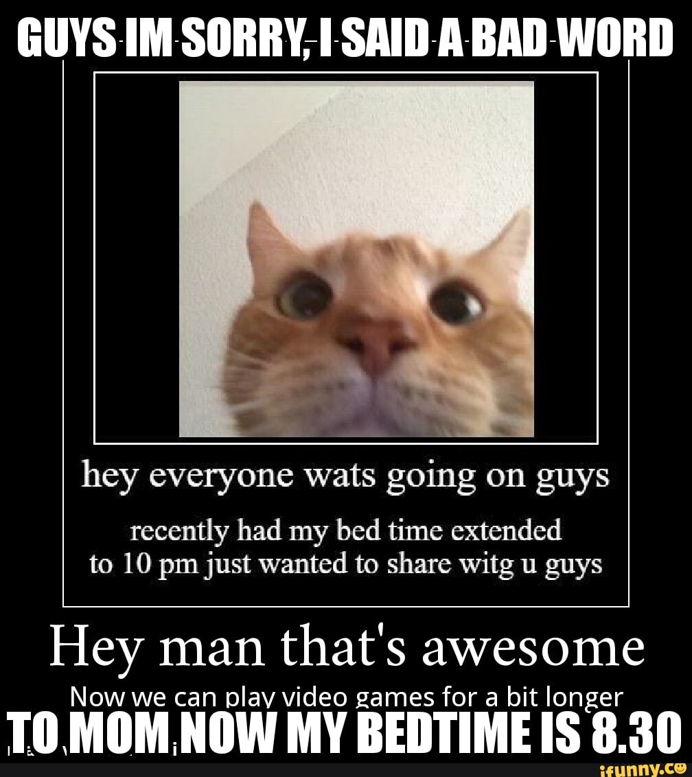 Hey everyone wats going on guys recently had my bed time extended to 10 ...