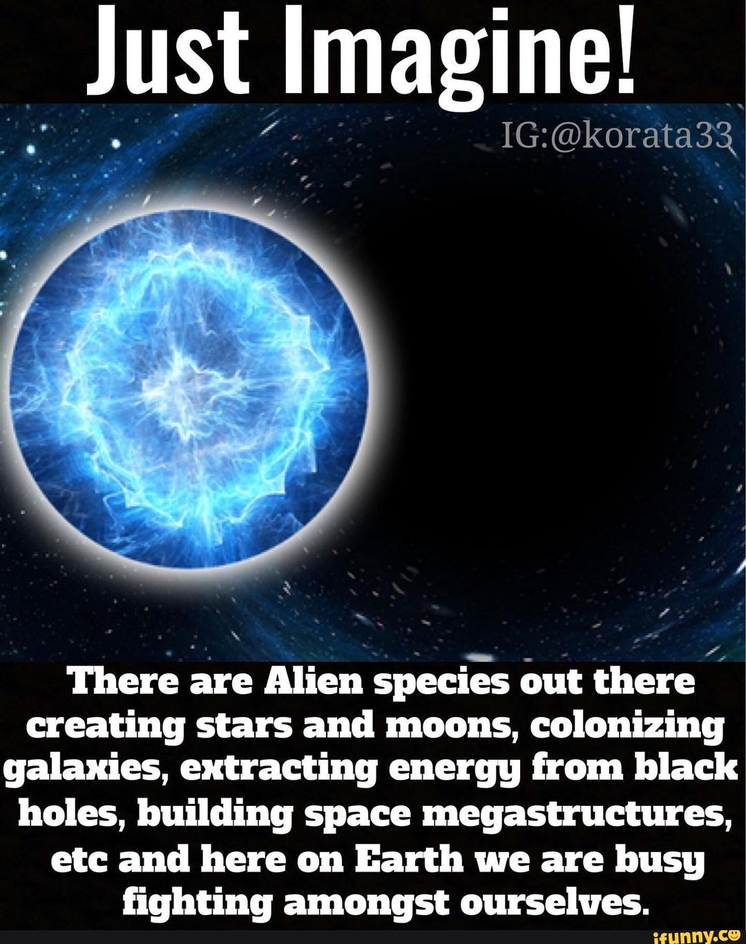 _Just Imagine! There are Alien species out there creating stars and ...