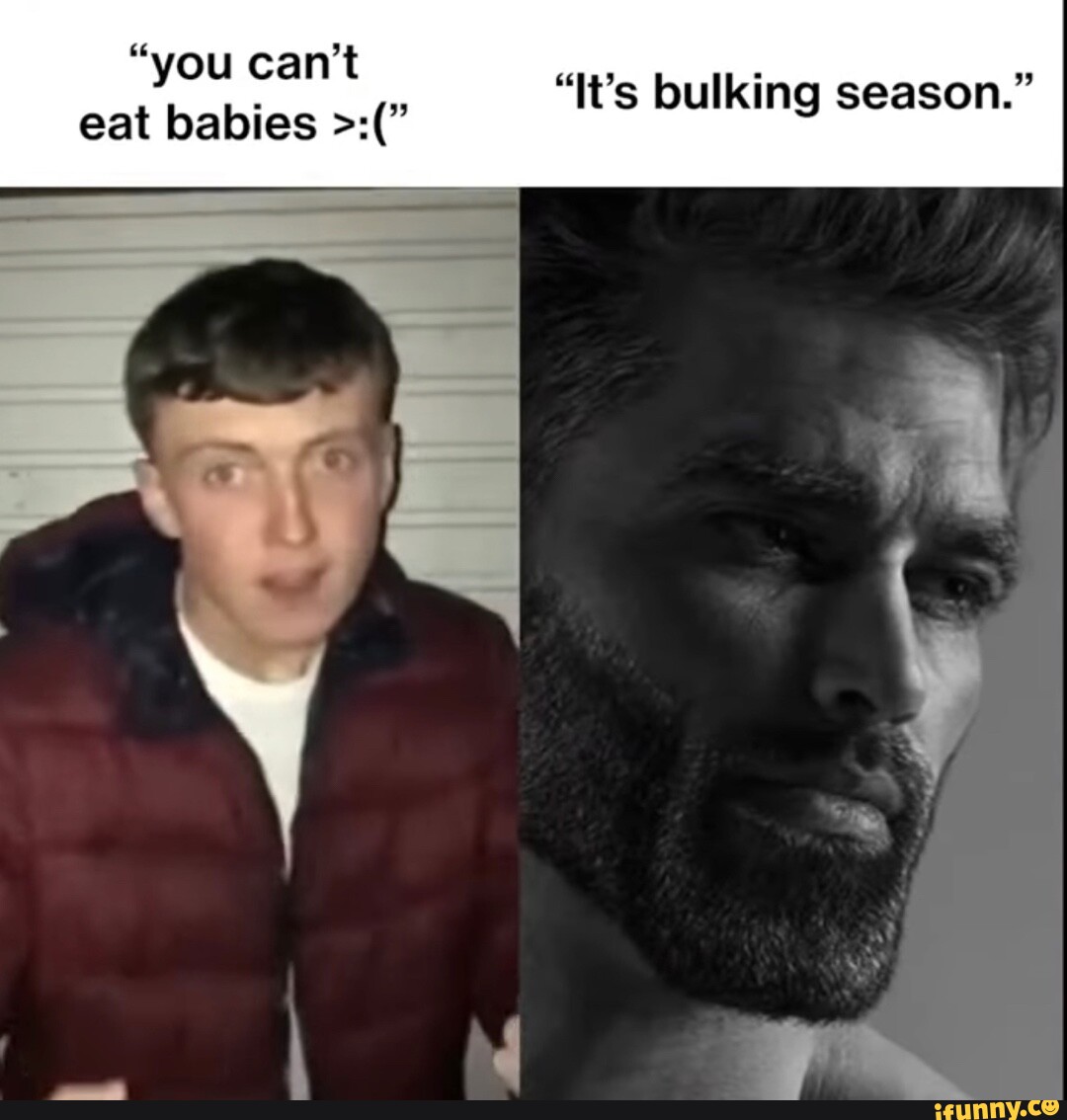 "you can't eat babies "It's bulking season." - iFunny